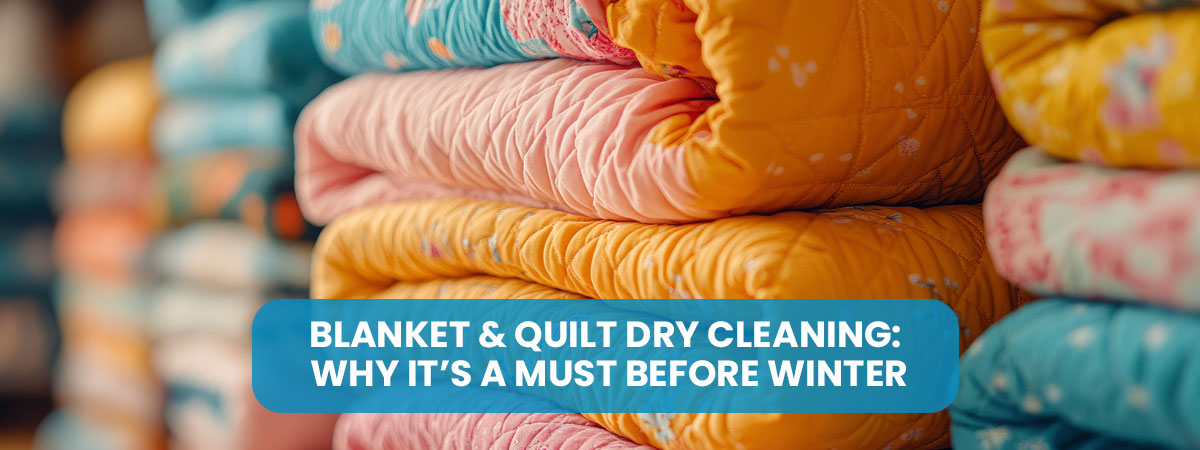 Blanket & Quilt Dry Cleaning: Why It’s a Must Before Winter